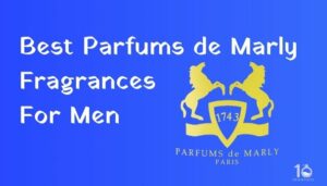 7 Best Smelling Parfums de Marly Colognes For Men [In 2024]